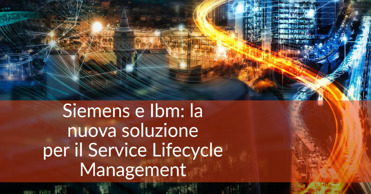 Soluzione Siemens - Ibm che potenzia il Service Lifecycle Management ...
