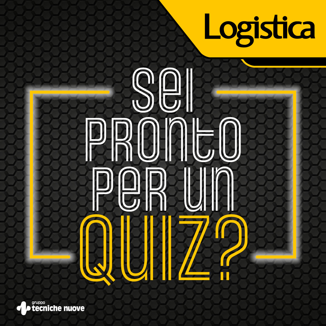 QUIZ - Quanto ne sai di logistica? Mettiti alla prova! - Logistica